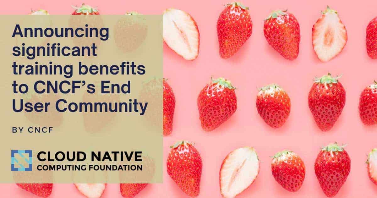 Announcing significant training benefits to CNCF’s End User Community ...