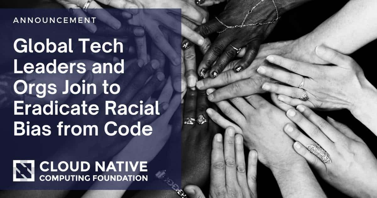 Global Technology Leaders And Organizations Join To Eradicate Racial Bias From Code Cncf
