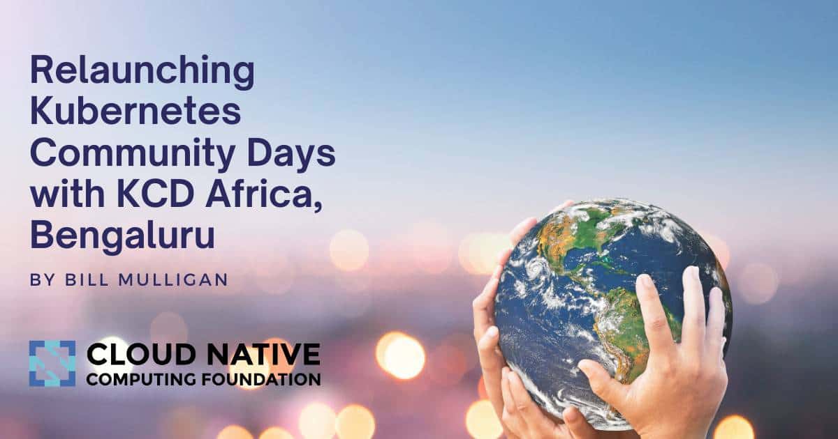 Relaunching Kubernetes Community Days With Kcd Africa Bengaluru Cncf