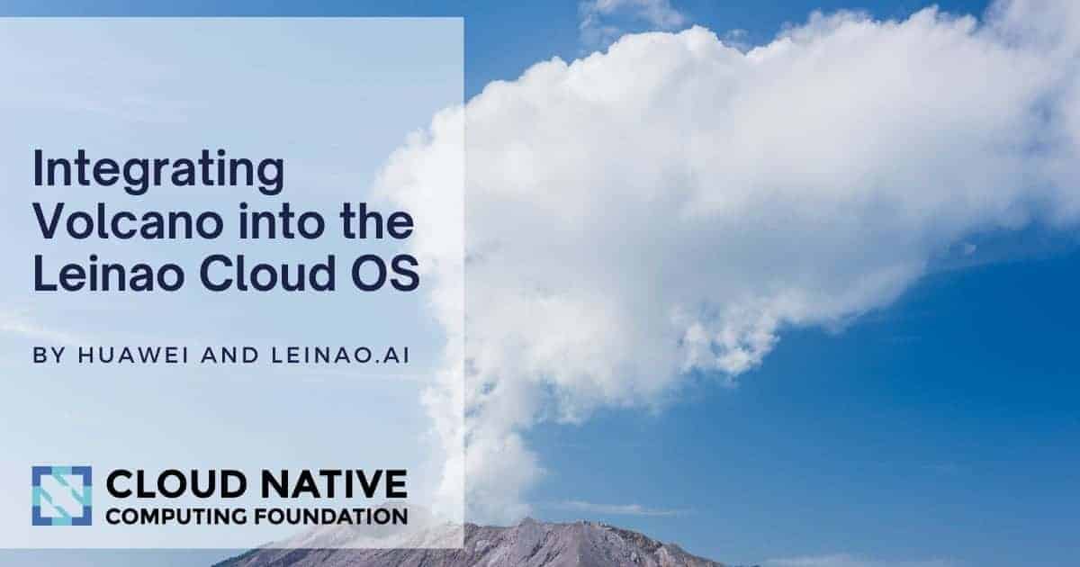 Integrating Volcano into the Leinao Cloud OS | CNCF