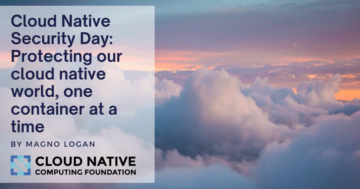 Cloud Native Security Day: Protecting our cloud native world, one container at a time | CNCF