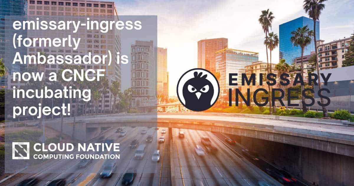 emissary-ingress (formerly Ambassador) is now a CNCF incubating project ... emissary-ingress (formerly Ambassador) is now a CNCF incubating project ...