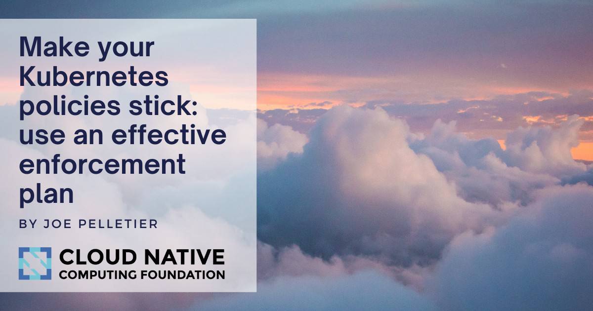 Make Your Kubernetes Policies Stick Use An Effective Enforcement Plan