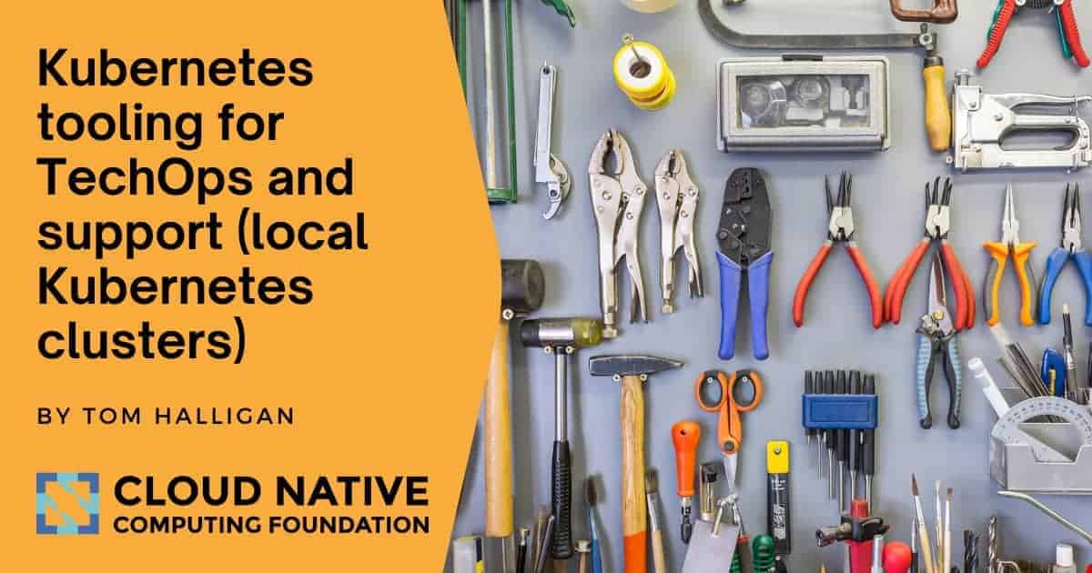 Kubernetes Tooling For Techops And Support Local Kubernetes Clusters