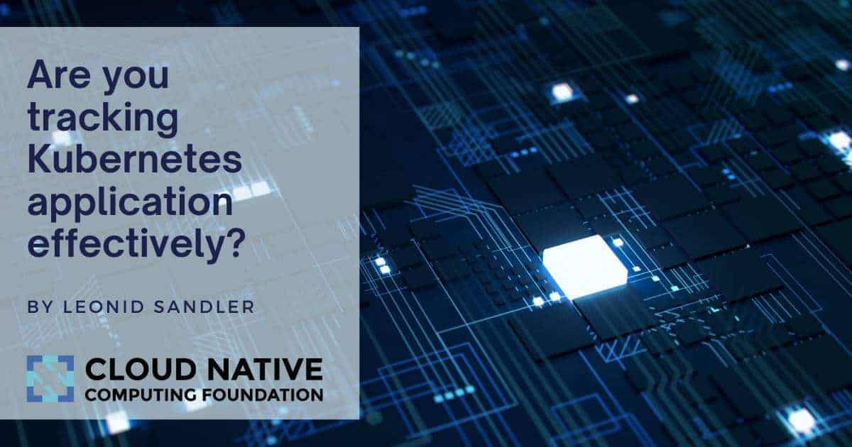 Are you tracking Kubernetes application effectively? | CNCF