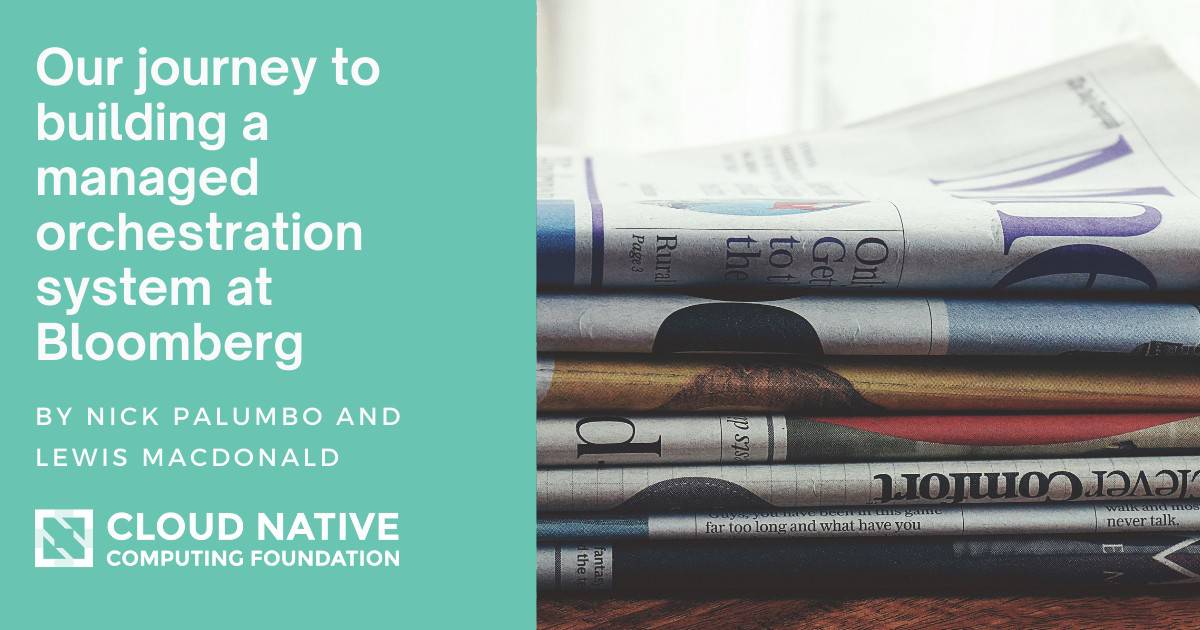 Our journey to building a managed orchestration system at Bloomberg | CNCF