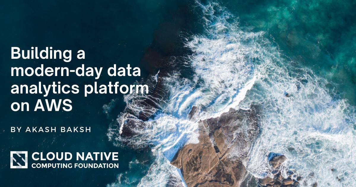 Building a modern-day data analytics platform on AWS | CNCF