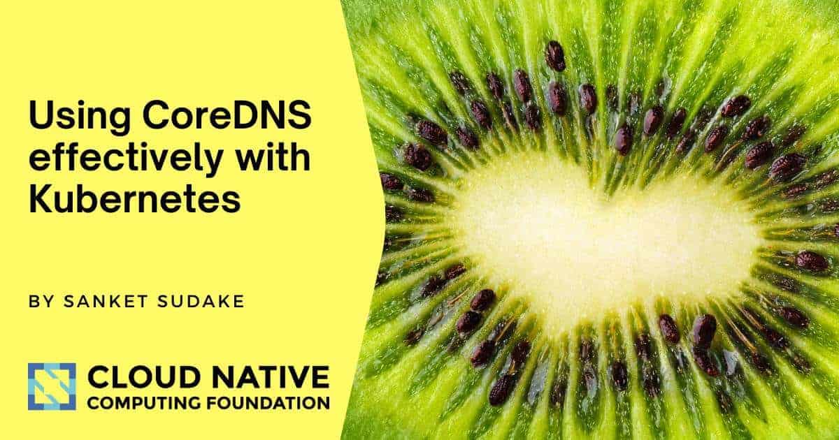 Using CoreDNS effectively with Kubernetes | CNCF
