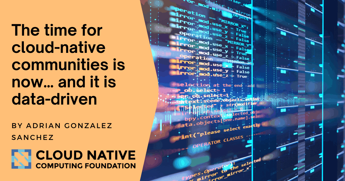 The time for cloud-native communities is now… and it is data-driven | CNCF