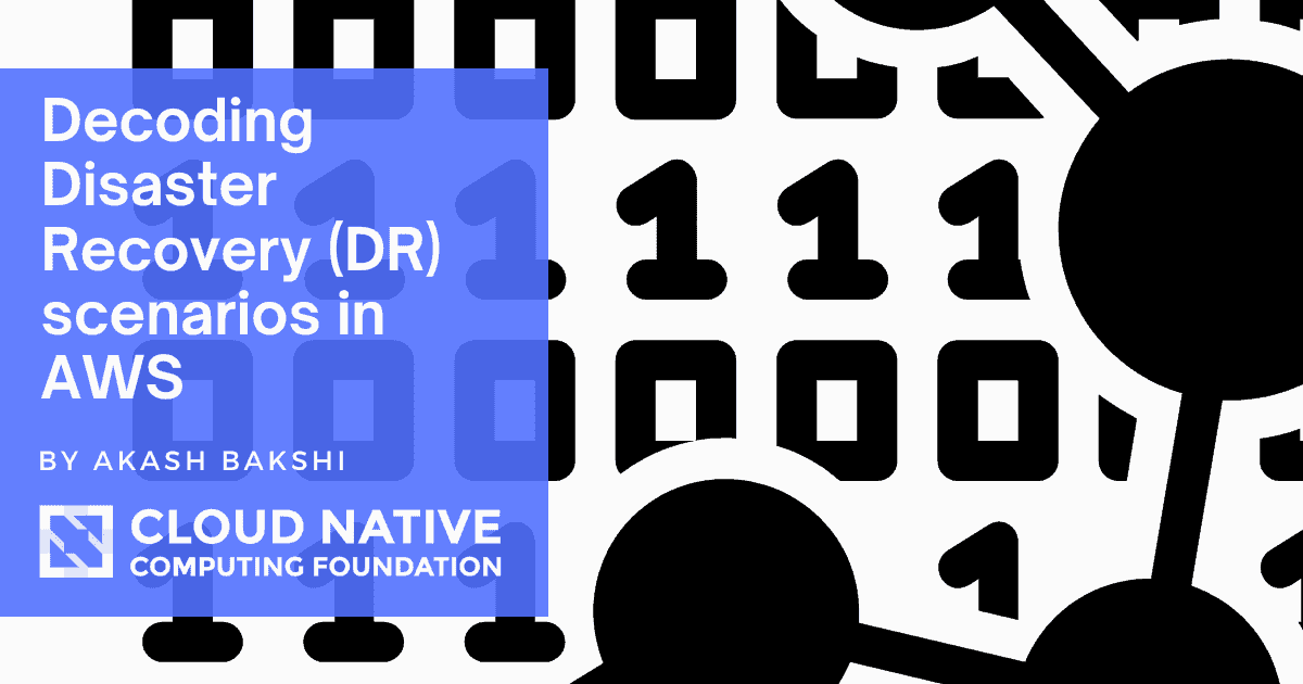 Decoding Disaster Recovery (DR) scenarios in AWS | CNCF