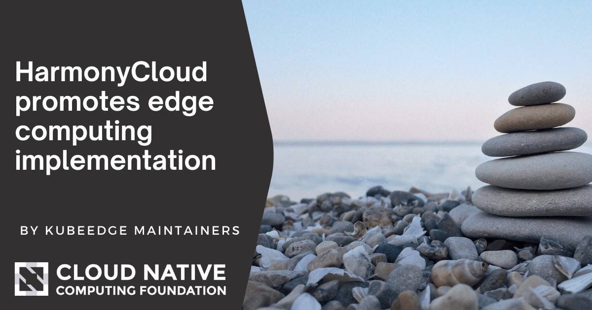 HarmonyCloud promotes edge computing implementation | CNCF