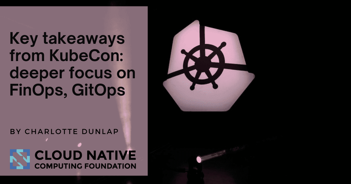 Key takeaways from KubeCon: deeper focus on FinOps, GitOps | CNCF Key takeaways from KubeCon: deeper focus on FinOps, GitOps | CNCF