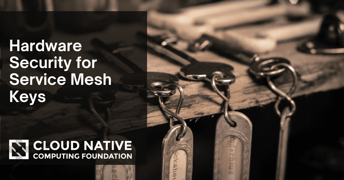 Hardware-based Security for Service Mesh Keys | CNCF