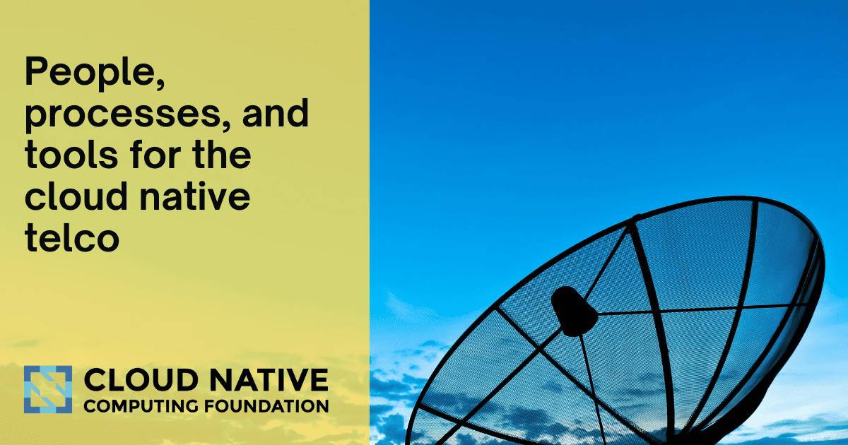 People, processes, and tools for the cloud native telco | CNCF