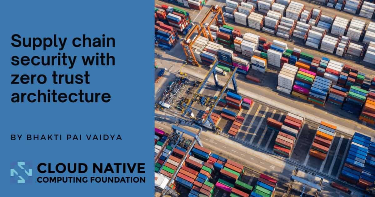 Strengthening supply chain security with zero trust architecture | CNCF