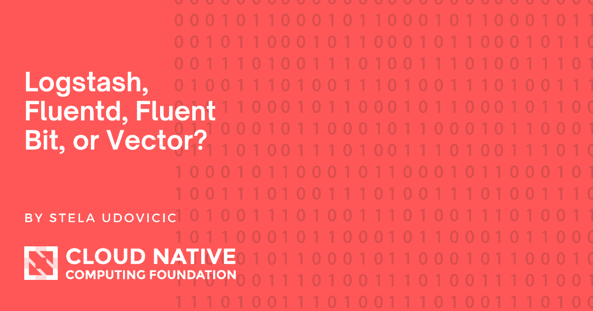 Logstash Fluentd Fluent Bit Or Vector How To Choose The Right Open Source Log Collector Cncf