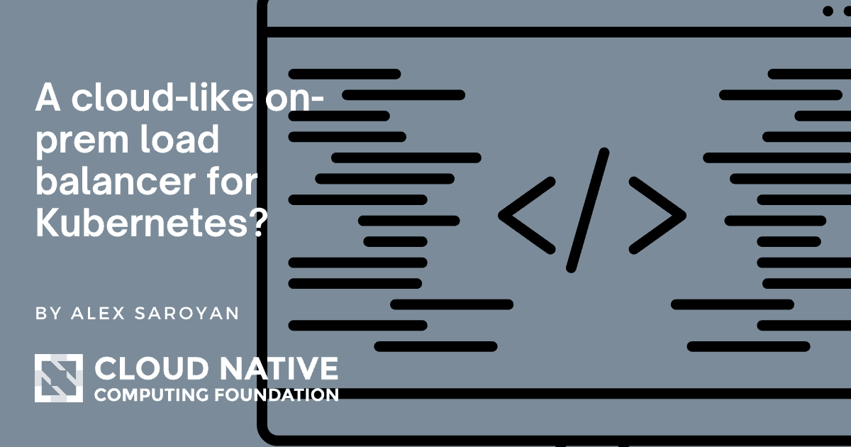 A Cloud Like On Prem Load Balancer For Kubernetes Cncf
