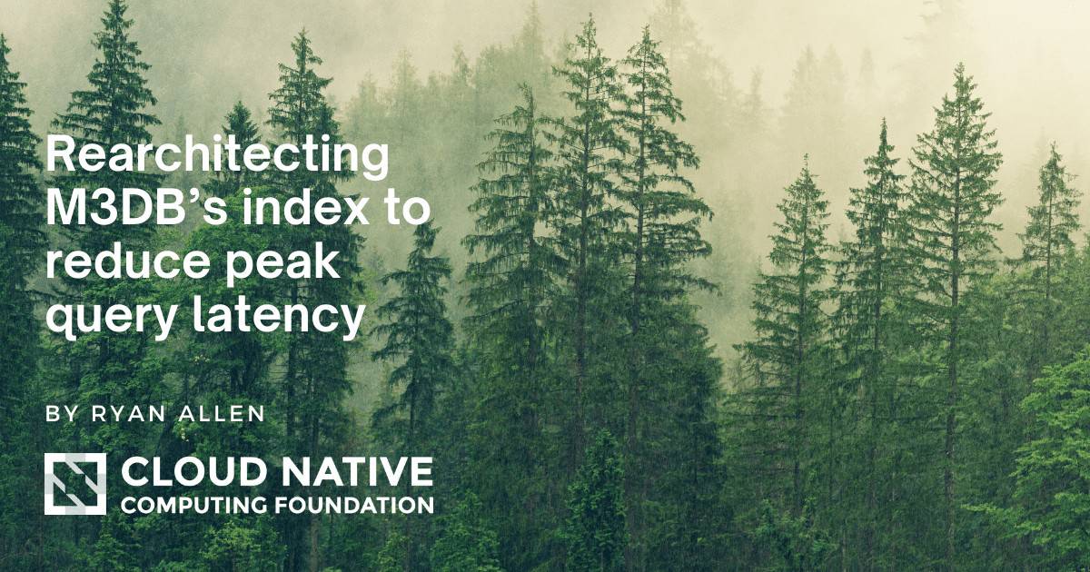 Rearchitecting M3dbs Index To Reduce Peak Query Latency Cncf