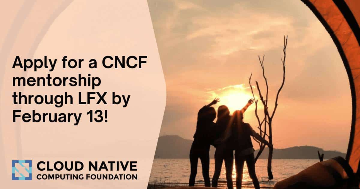 LFX Spring 2022 Mentorships are open - Apply for CNCF projects by February 13th! | CNCF