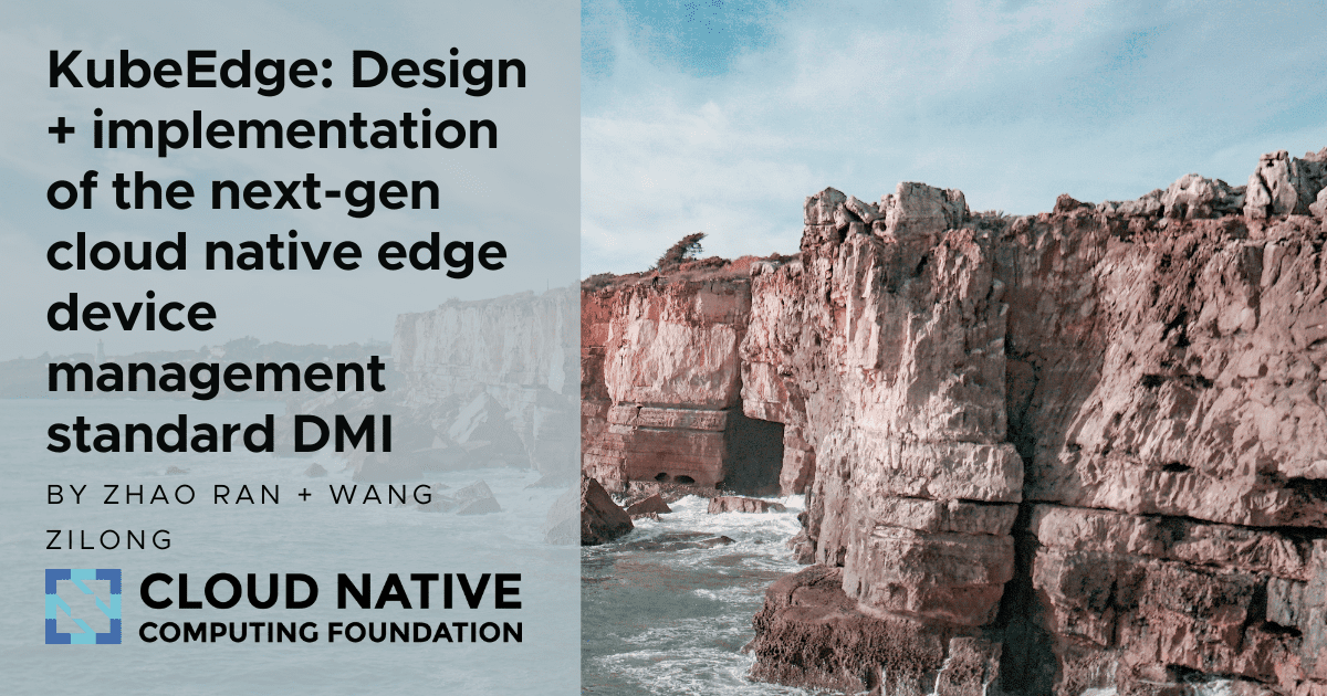 Kubeedge Design And Implementation Of The Next Generation Cloud Native Edge Device Management