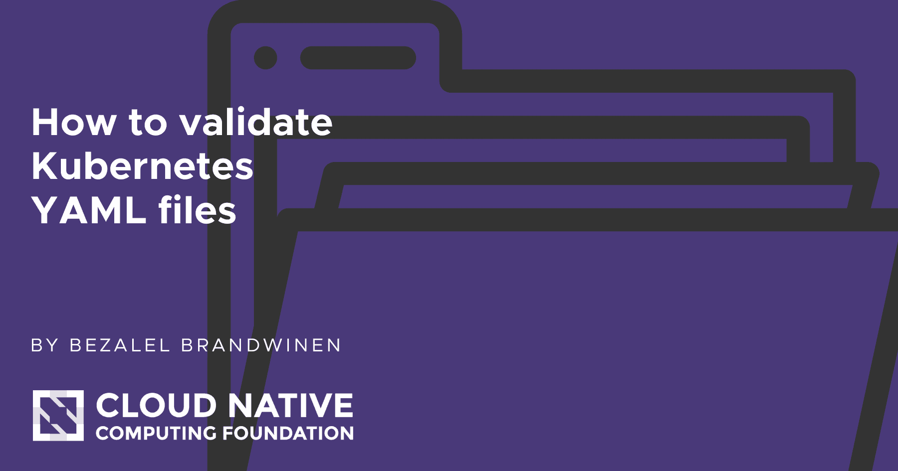 How To Validate Kubernetes Yaml Files Cncf