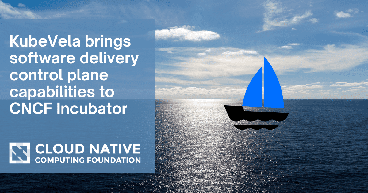 KubeVela brings software delivery control plane capabilities to CNCF Incubator | CNCF
