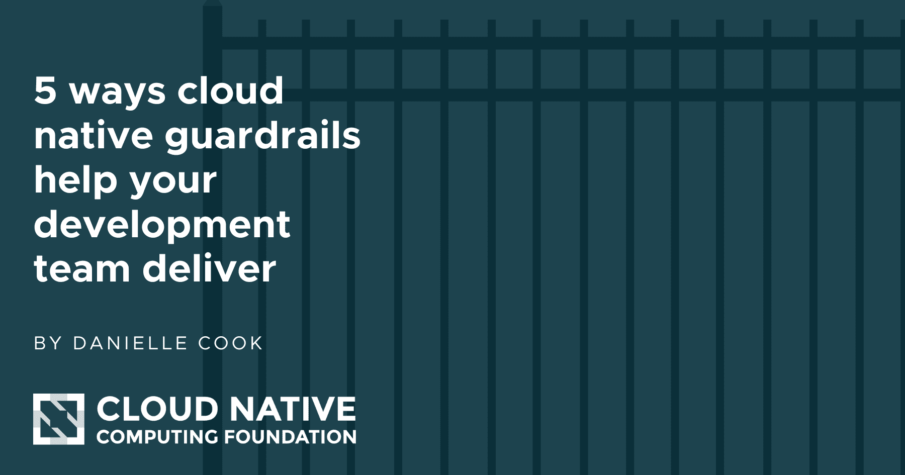 5 ways cloud native guardrails help your development team deliver | CNCF