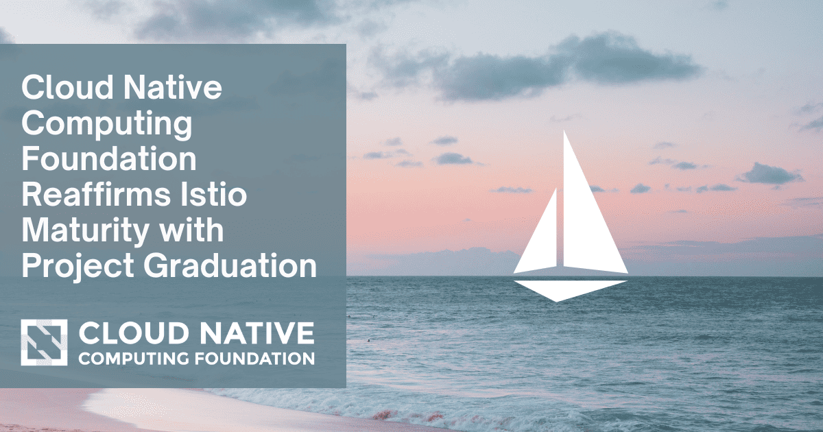 Cloud Native Computing Foundation Reaffirms Istio Maturity with Project Graduation | CNCF