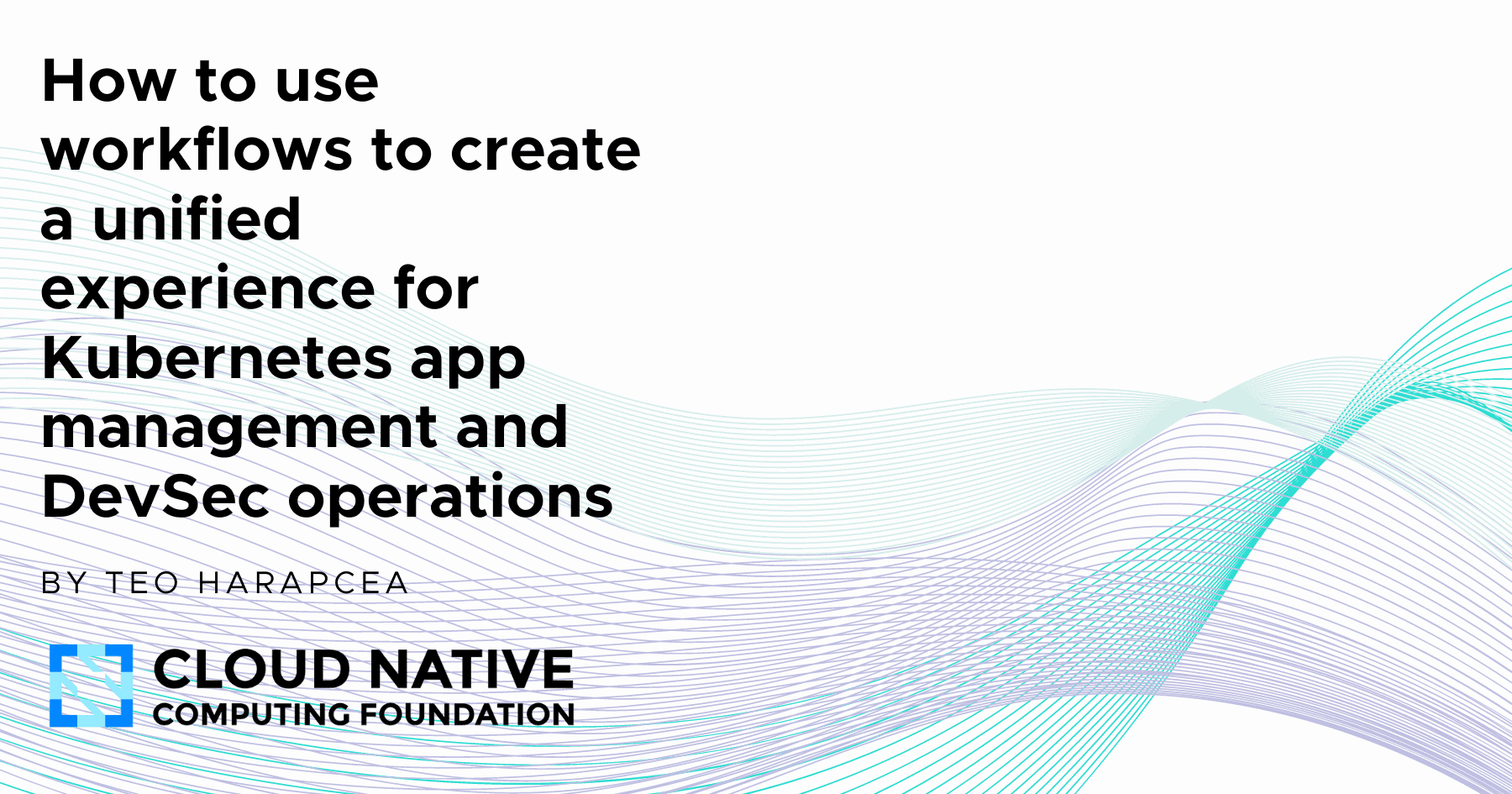 How To Use Workflows To Create A Unified Experience For Kubernetes App Management And Devsec