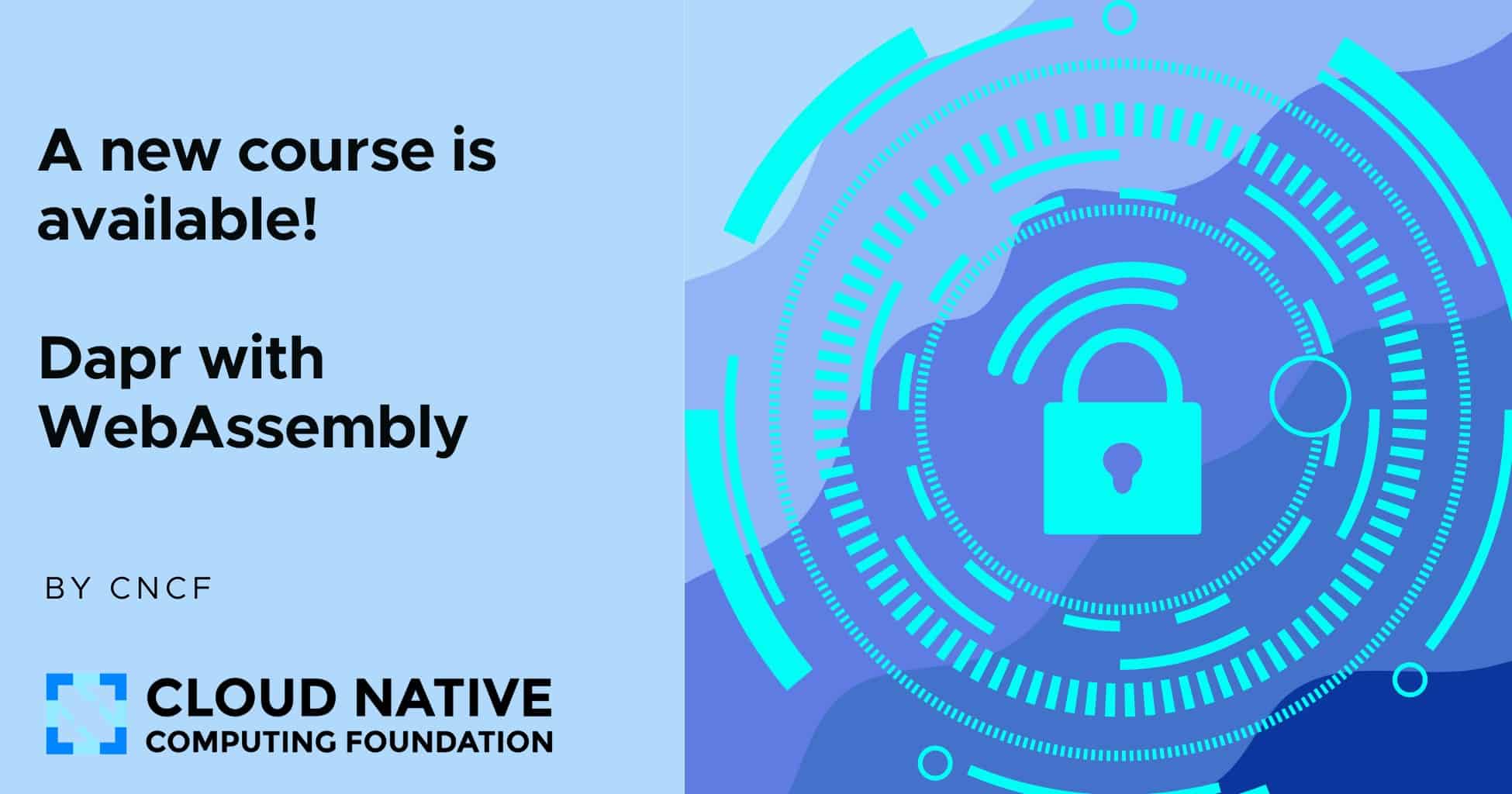 A new course: how to use Dapr and WebAssembly to build scalable and secure cloud apps | CNCF