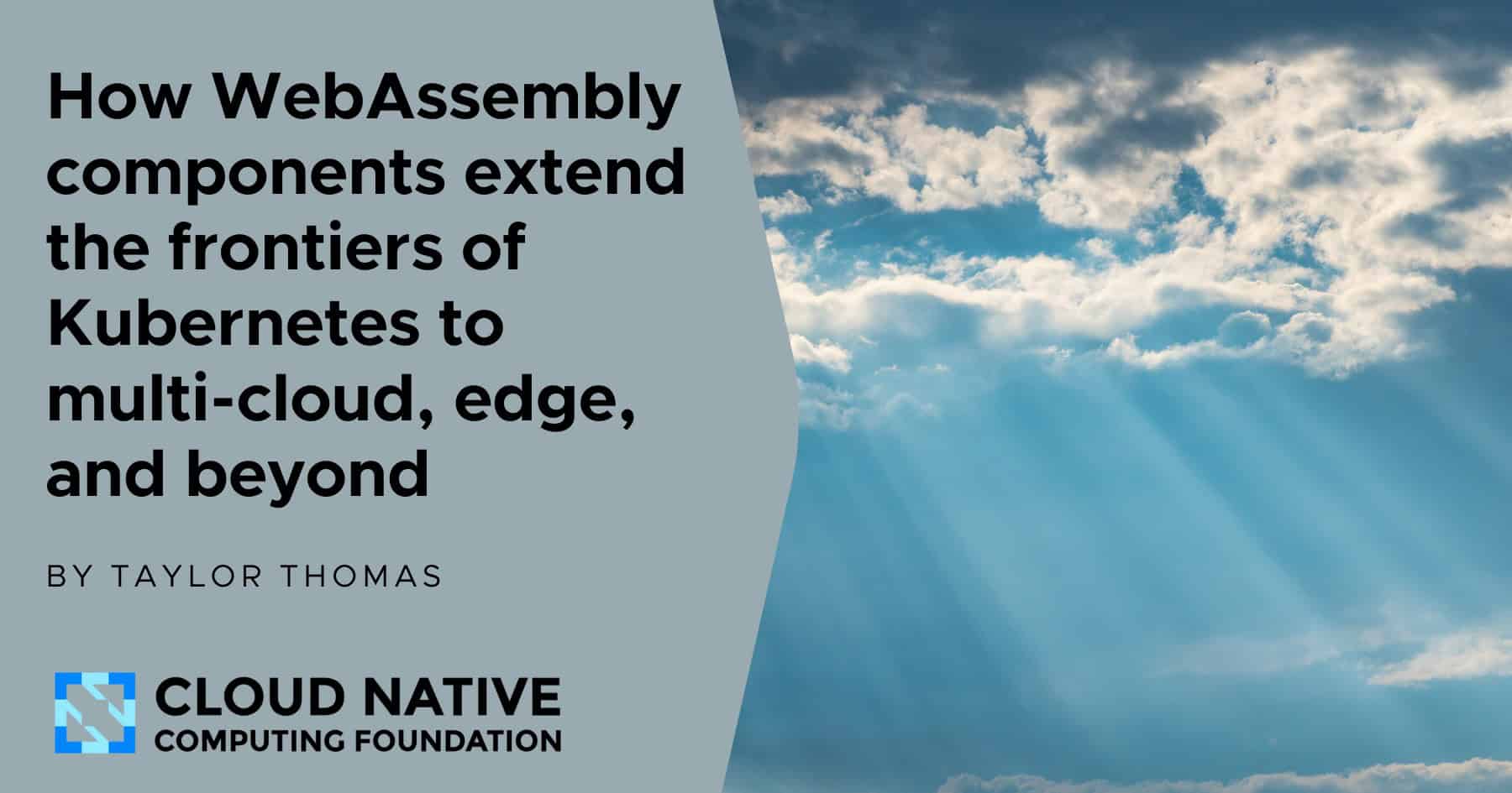 How Webassembly Components Extend The Frontiers Of Kubernetes To Multi Cloud Edge And Beyond