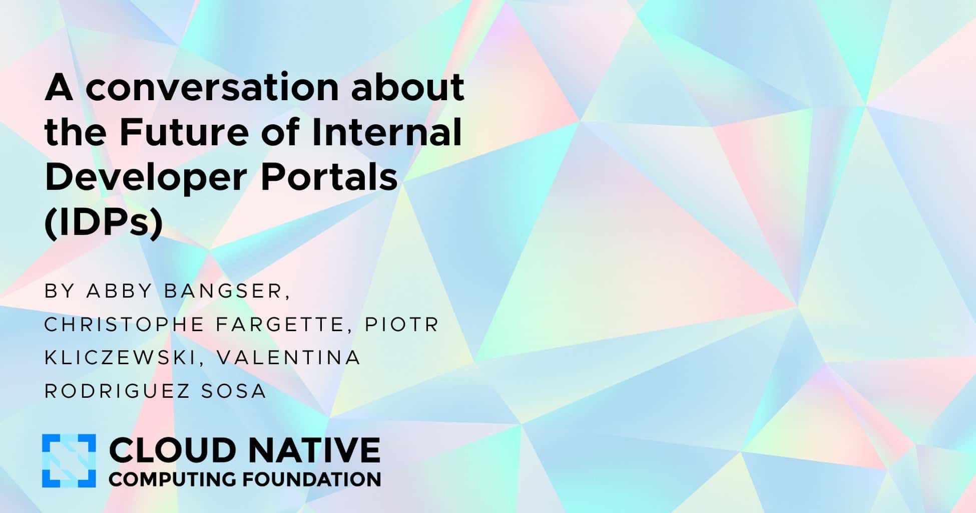 A conversation about the Future of Internal Developer Portals (IDPs) | CNCF