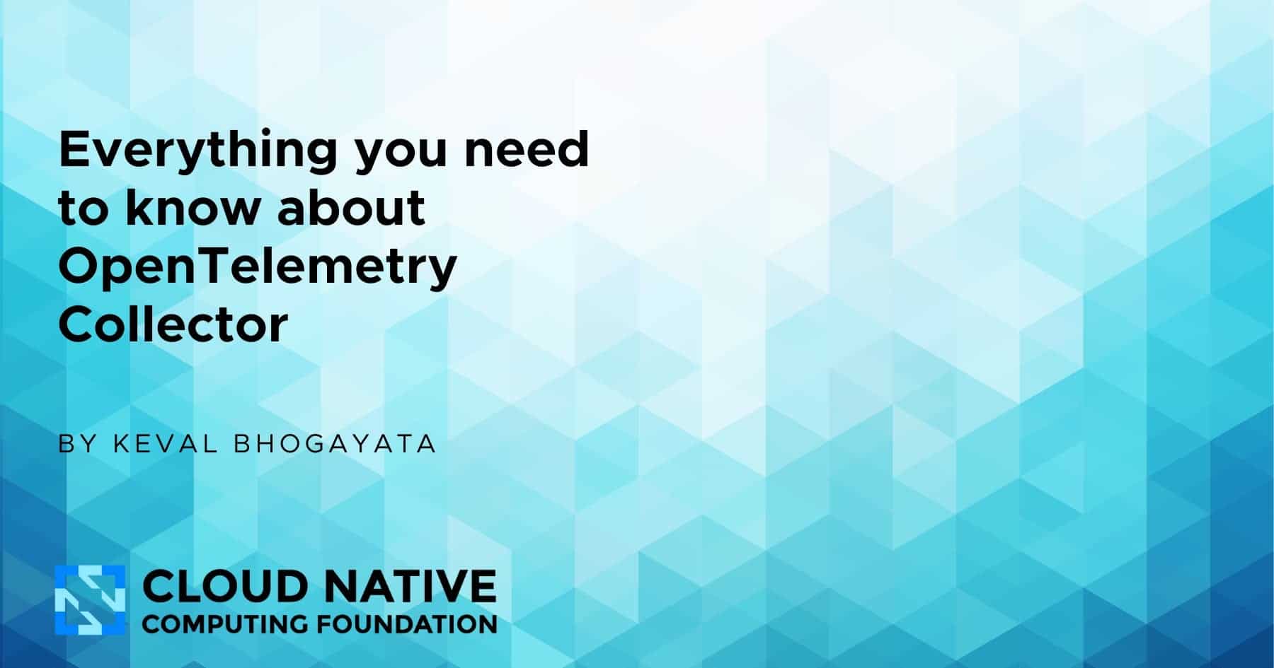 OpenTelemetry Collector: everything a developer needs to know | CNCF