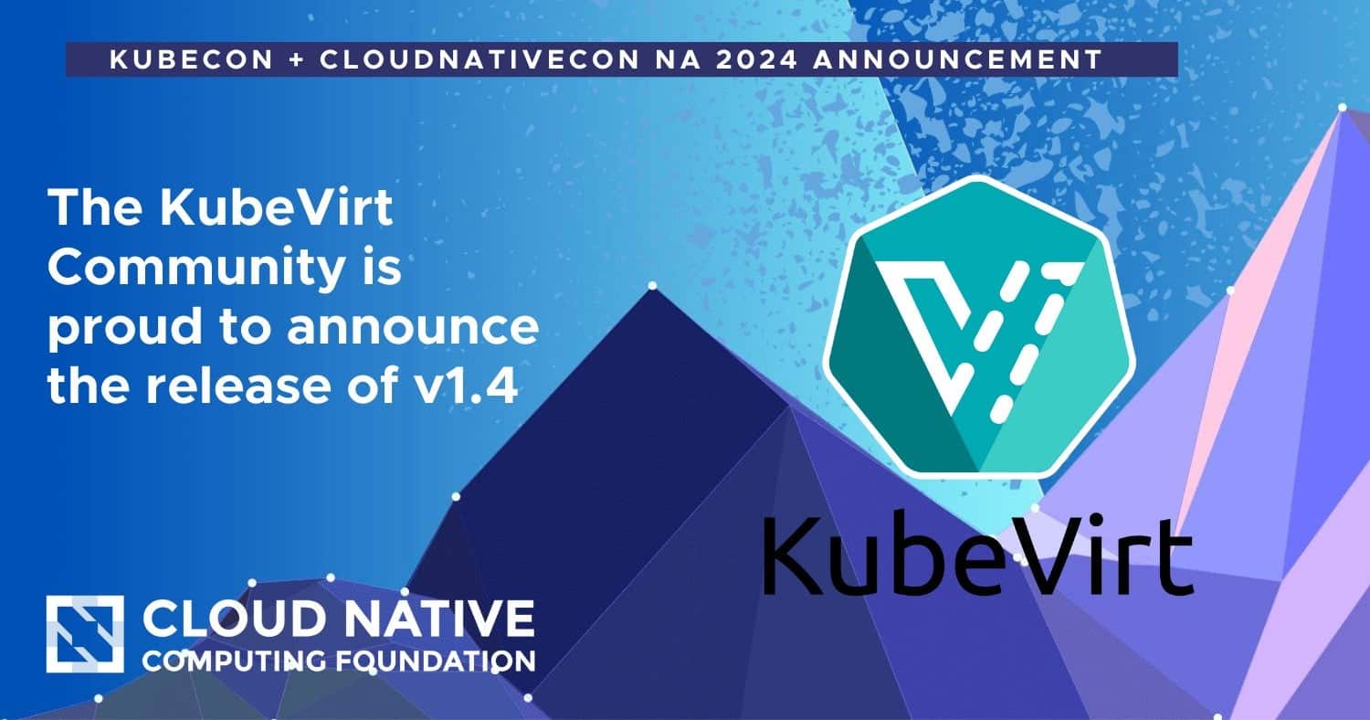 Announcing the release of KubeVirt v1.4 | CNCF