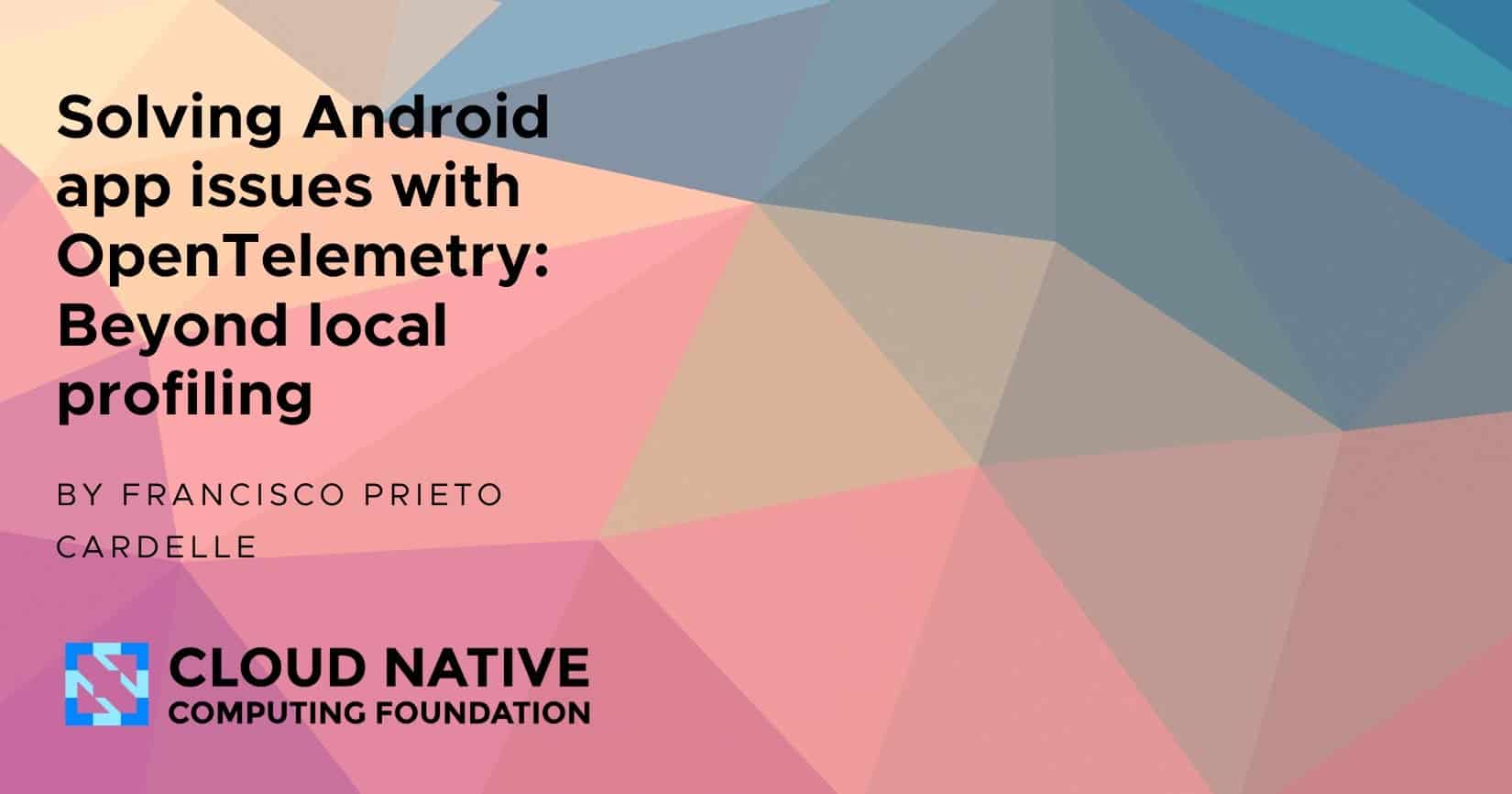 Solving Android App Issues With Opentelemetry Beyond Local Profiling Cncf