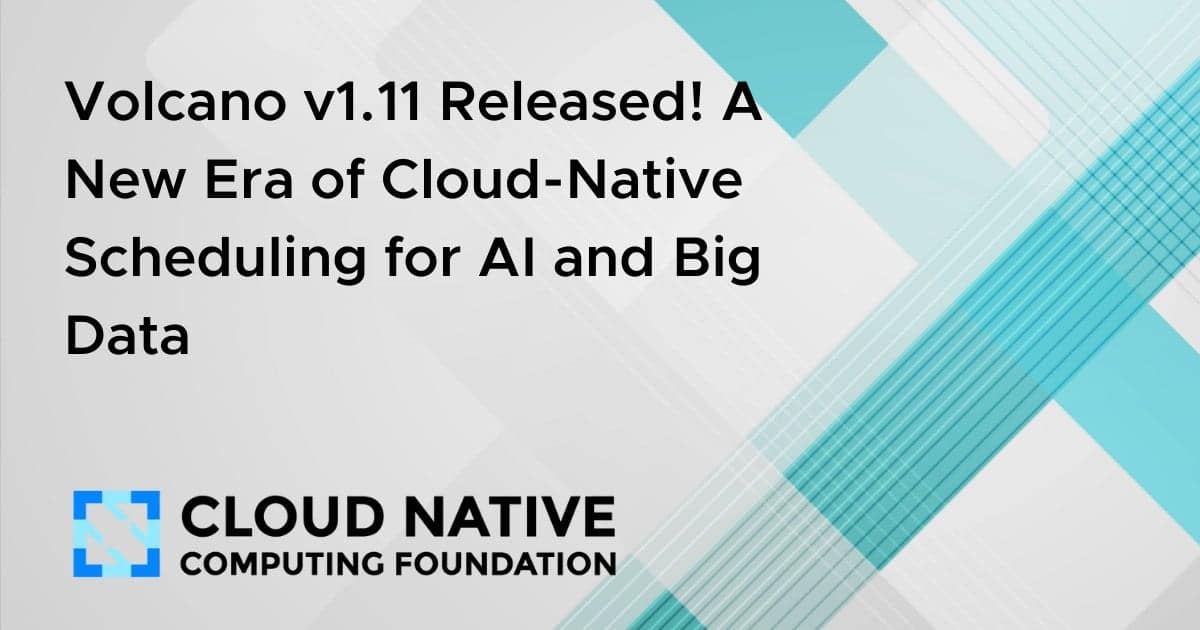 Volcano v1.11 Released! A New Era of Cloud-Native Scheduling for AI and ...