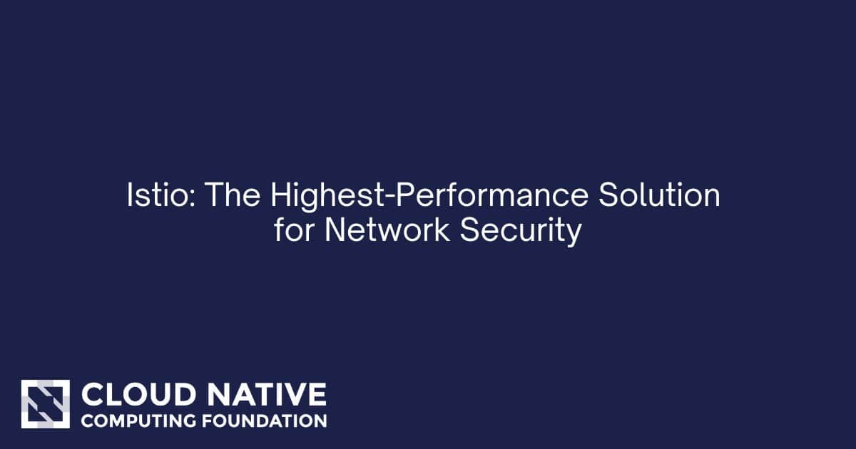Istio: The Highest-Performance Solution for Network Security | CNCF