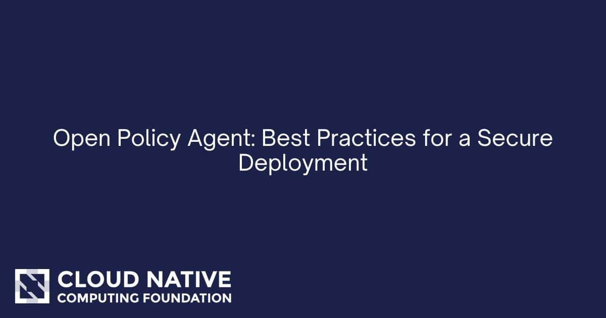 Open Policy Agent Best Practices For A Secure Deployment Cncf 1318