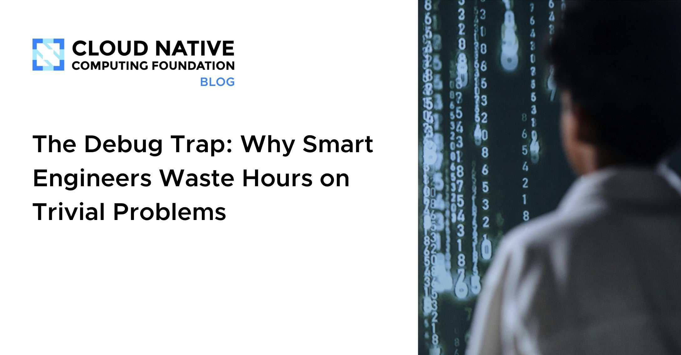 The Debug Trap: Why Smart Engineers Waste Hours on Trivial Problems | CNCF