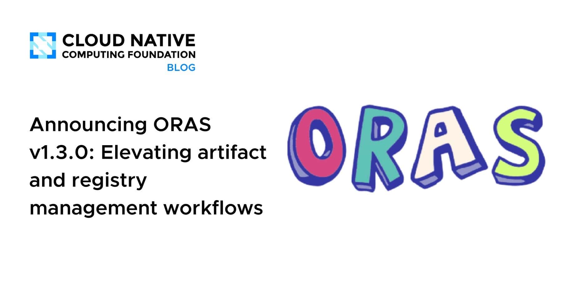 Announcing ORAS v1.3.0: Elevating artifact and registry management workflows | CNCF