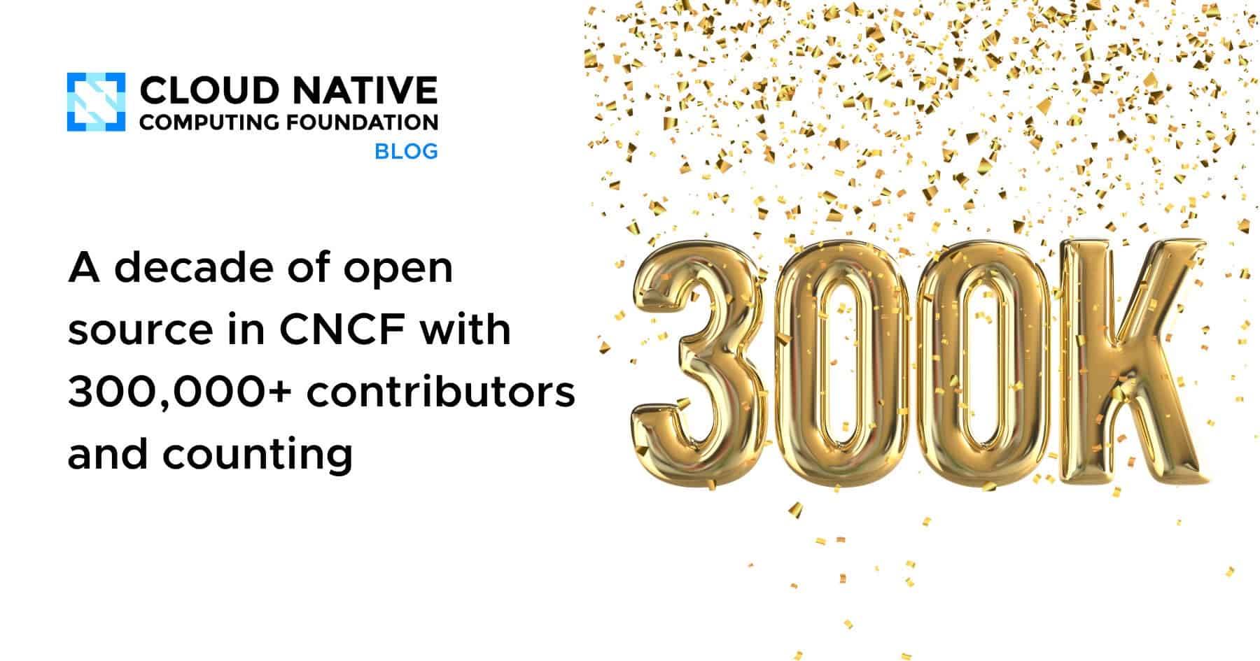 A decade of open source in CNCF with 300,000+ contributors and counting ...